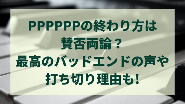 PPPPPP終わり方は賛否両論？最高のバッドエンドの声や打ち切り理由も - しろみみブログ